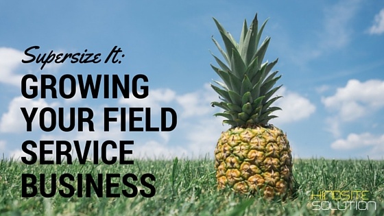 Supersize It: 4 Tips for Growing Your Field Service Business